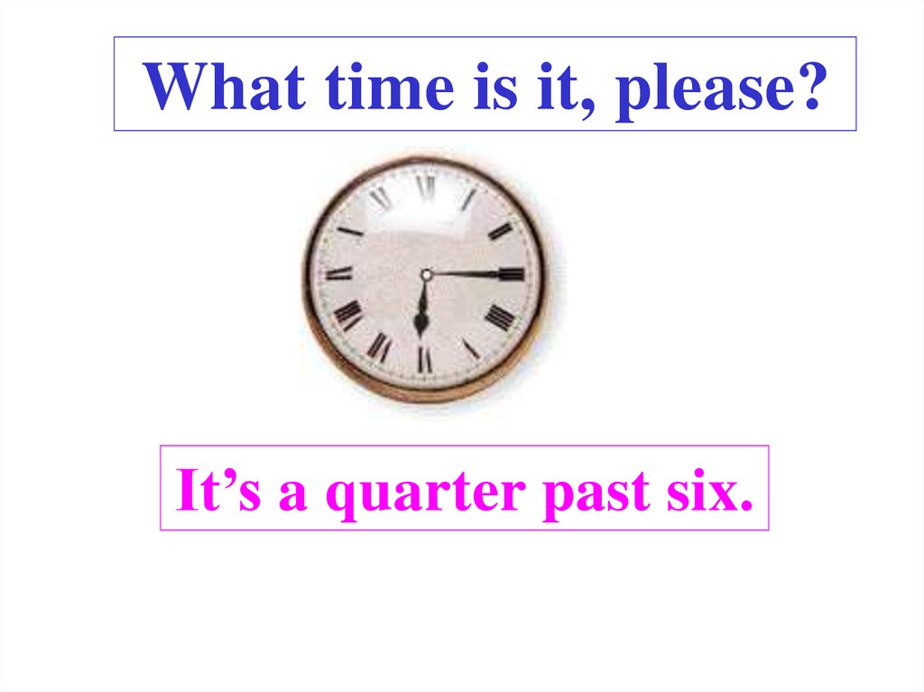 What Time Is It Please It s A Quarter Past Six Online Presentation